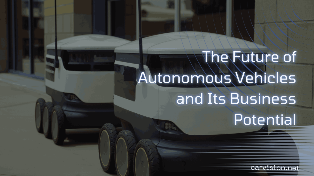 The Future Of Autonomous Vehicles And Its Business Potential ...